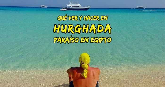 Top 8: Qué ver y hacer en Hurghada. Paraíso en Egipto - Mi Aventura Viajando